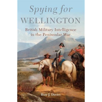 Spying for Wellington: British Military Intelligence in the Peninsular War